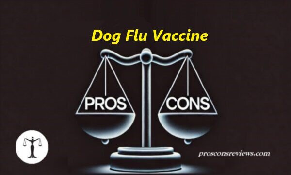 Dog Flu Vaccine: Benefits, Side Effects - Pros & Cons Reviews