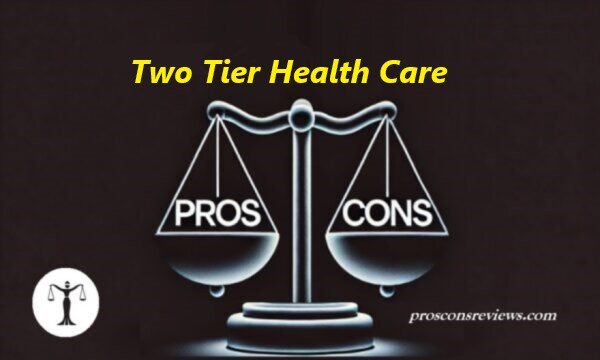 Two Tier Health Care: Benefits, Side Effects - Pros & Cons Reviews